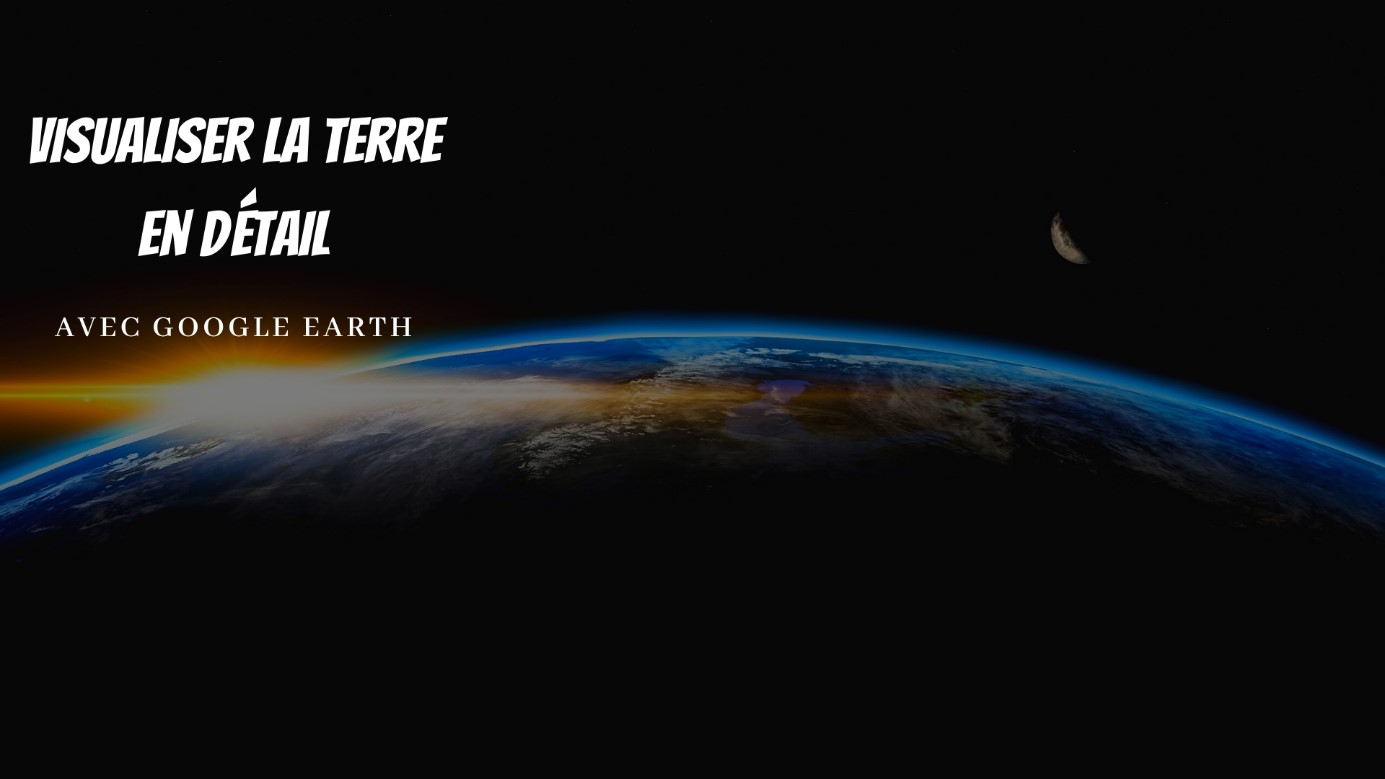 Google earth : La plateforme de visualisation de Google au service de ...